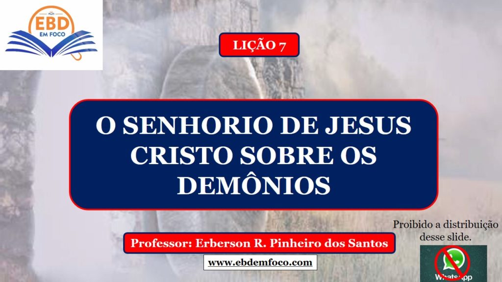 Slides Lição 7 - O Senhorio de Jesus Cristo Sobre os Demônios