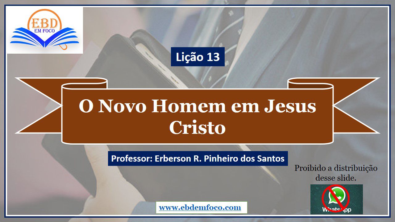 Slides Lição 13 - O Novo Homem em Jesus Cristo