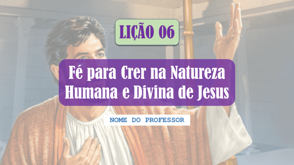 Slides Jovens - Lição 06 - Fé para Crer na Natureza Humana e Divina de ...